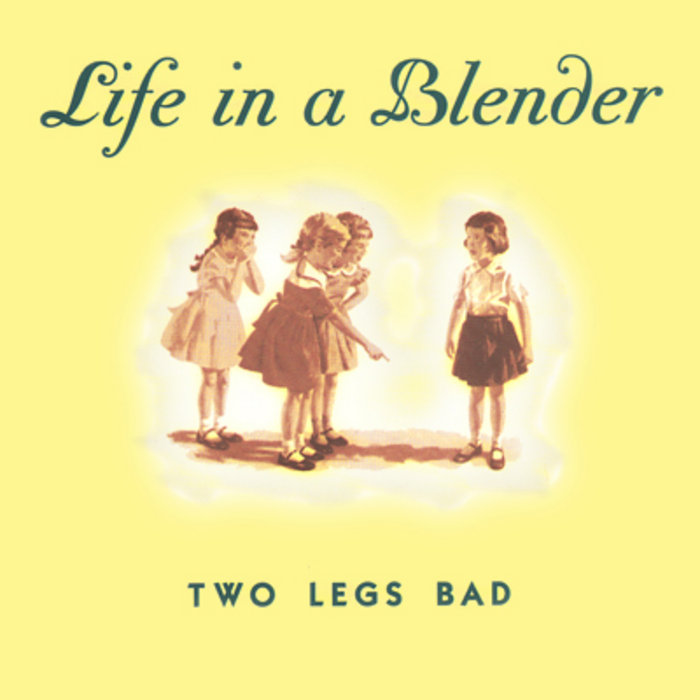 Two Legs Bad | Life in a Blender