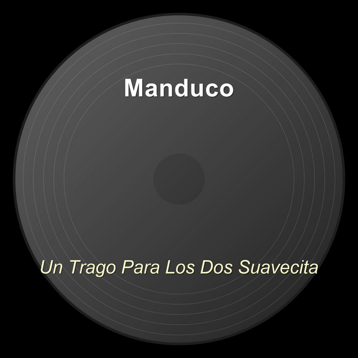 Un Trago Para Los Dos Suavecita | Manduco