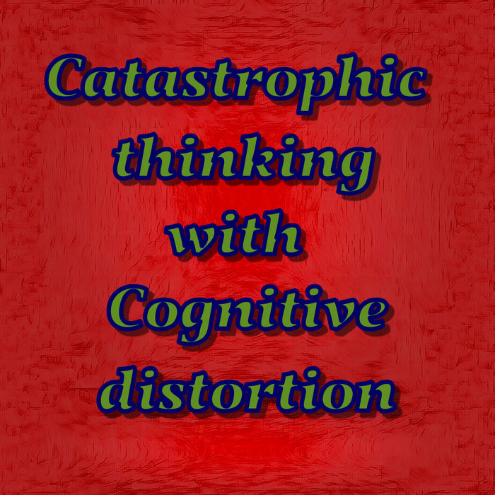 Catastrophic thinking with cognitive distortion | Anxiety Day