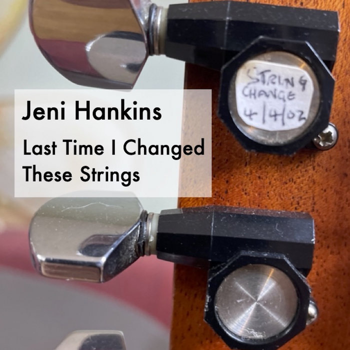 Last Time I Changed These Strings | Jeni Hankins