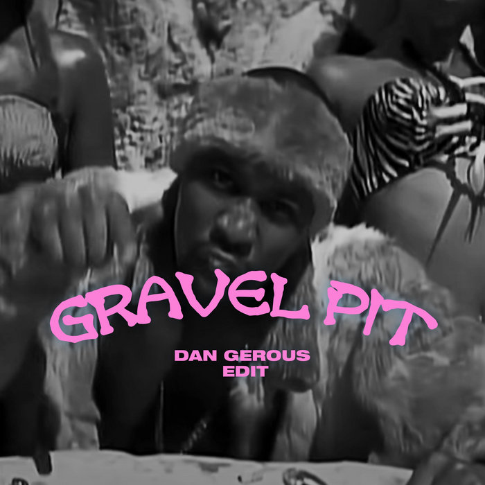 Gravel Pit (Dan Gerous Edit) | Dan Gerous