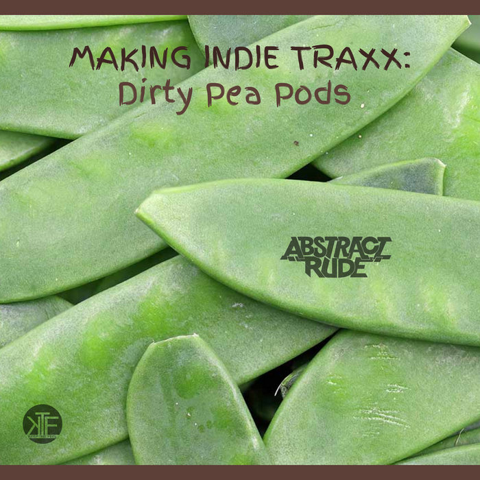 Making Indie Traxx: Dirty Pea Pods | Abstract Rude | Keep The Feel Ent.