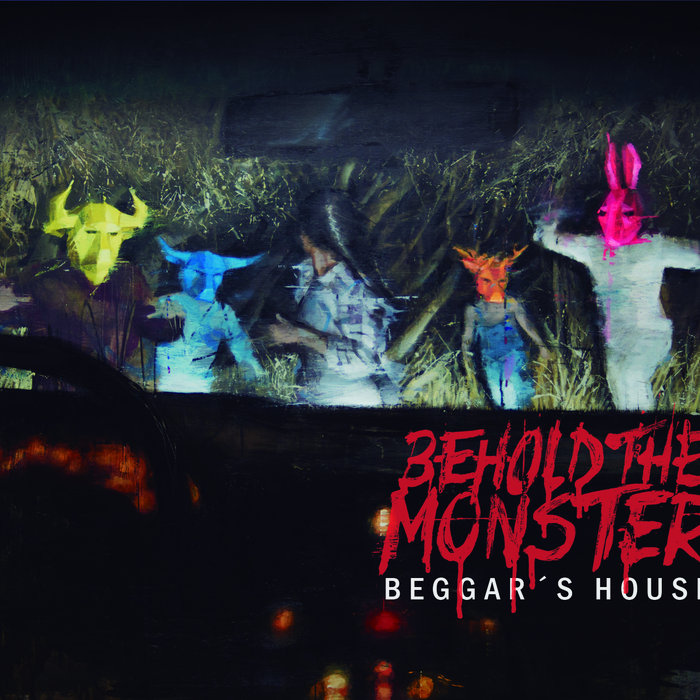 Behold the monster | Beggar's House
