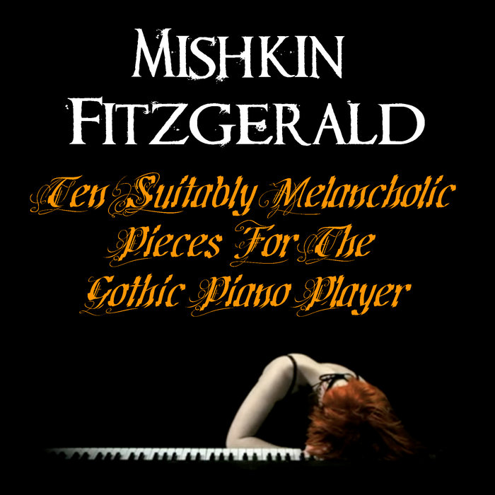 Ten Suitably Melancholy Pieces For The Gothic Pianist | Mishkin Fitzgerald