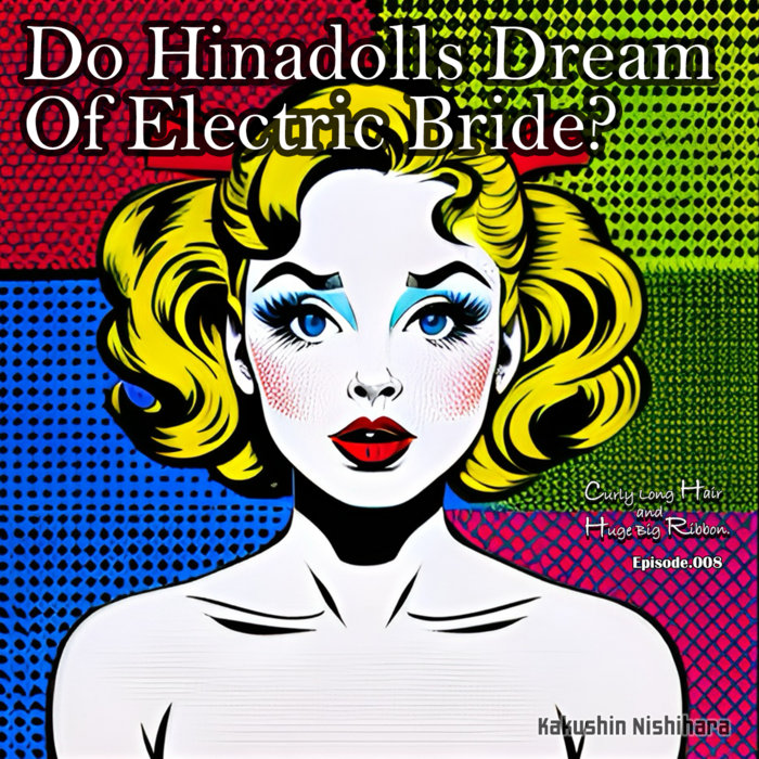 Do Hinadolls Dream Of Electric bride? | Kakushin Nishihara