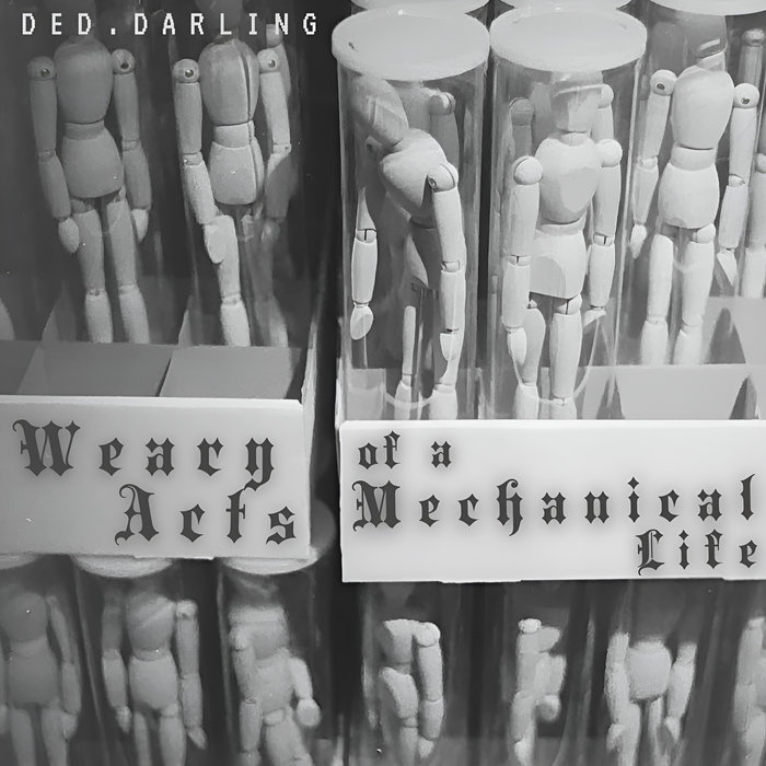 Weary Acts of a Mechanical Life | ded.darling