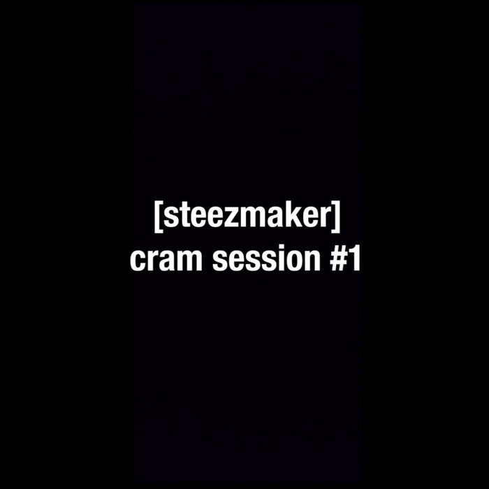 cram session #1 | steezmaker