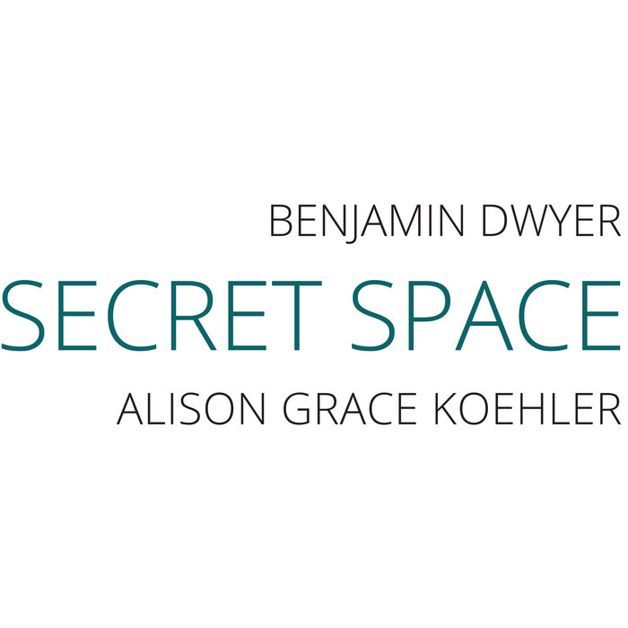 SECRET SPACE | Benjamin Dwyer & Alison Grace Koehler | farpoint recordings