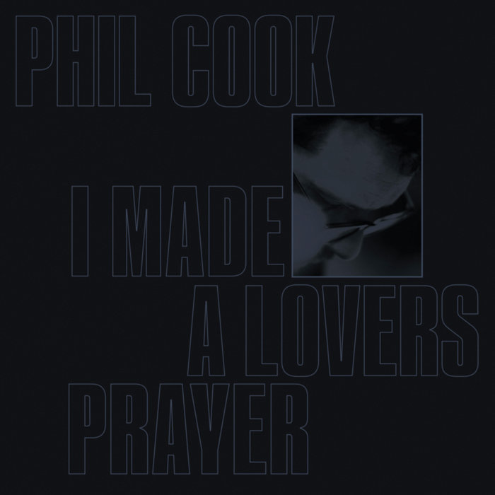 Phil Cook – I Made A Lovers Prayer – out out