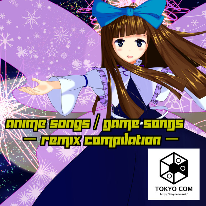 anime songs/game songs -remix compilation- | TOKYOCOM