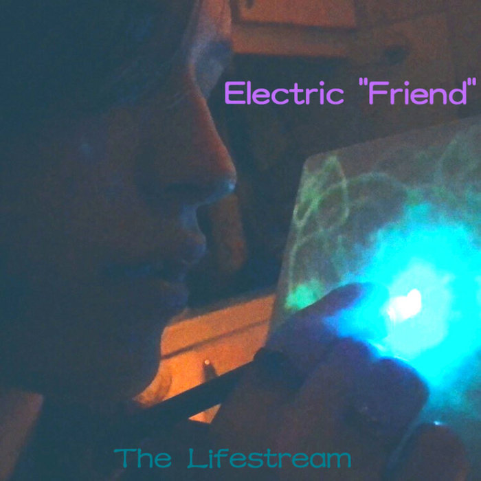 Electric "Friend" - The Lifestream | Electric "Friend"
