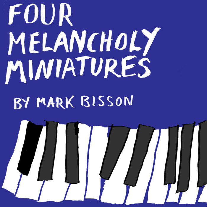 Four Melancholy Miniatures for Piano Solo | Mark Bisson