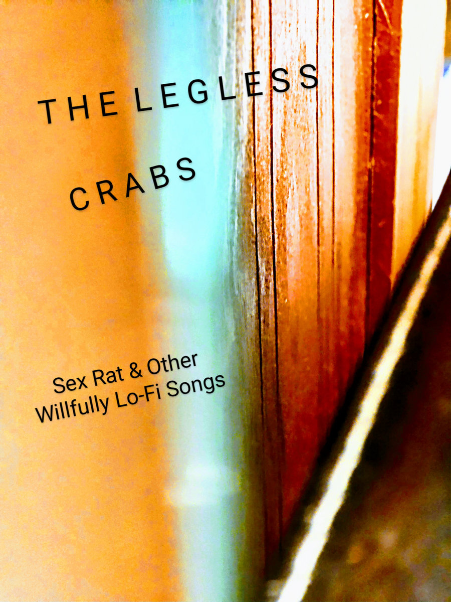 Sex Rat & Other Willfully Lo-Fi Songs | The Legless Crabs