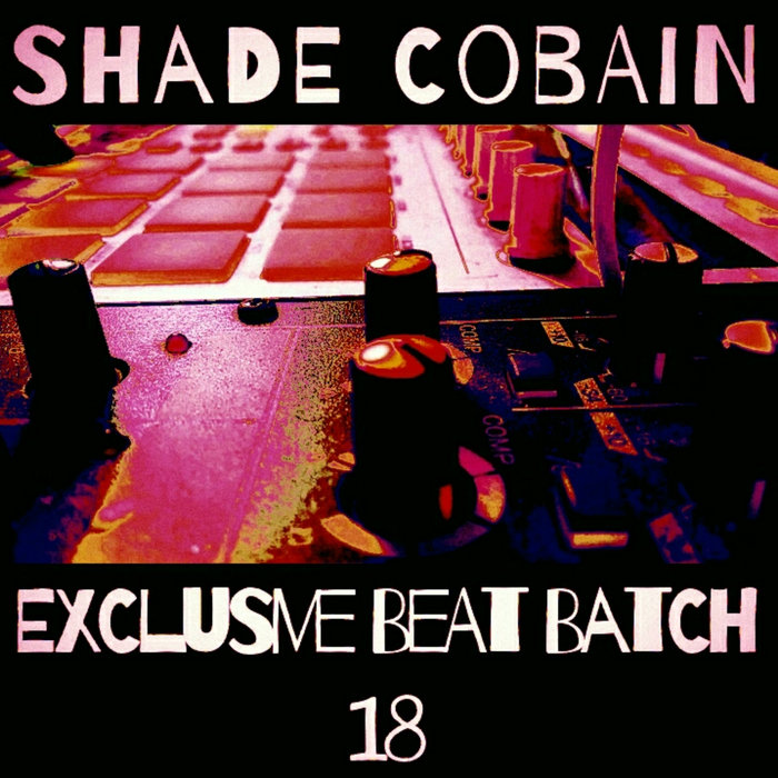 Exclusive Beat Batch 18 | Shade Cobain