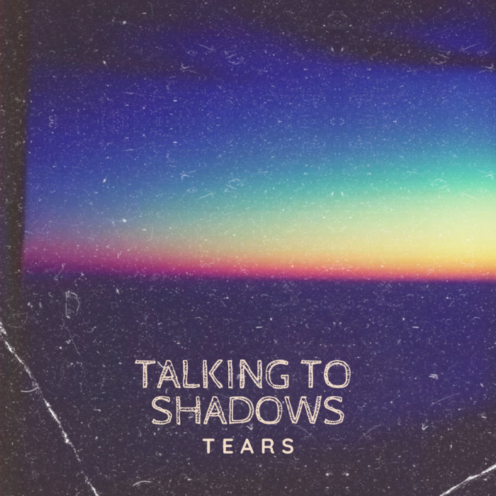 Tears | Talking to Shadows