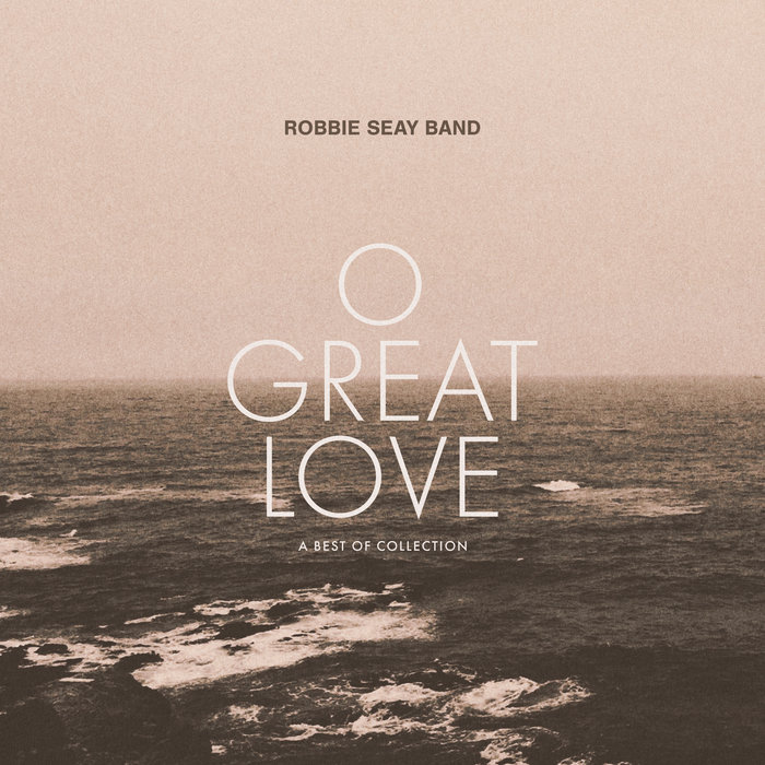 O Great Love (A Best of Collection) | Robbie Seay Band