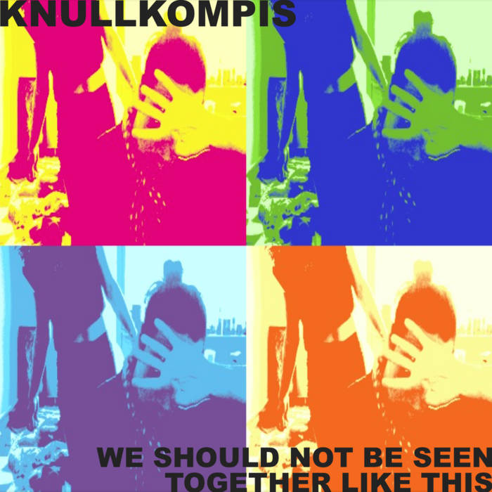 We should not be seen together like this | Knullkompis