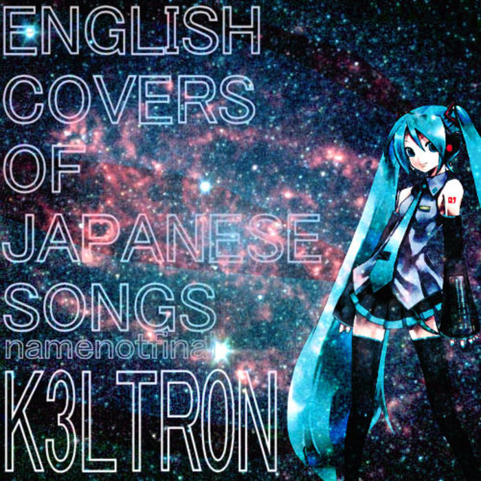 SUPER AMAZING ENGLISH COVERS OF JAPANESE SONGS NAME NOT FINAL | k3ltr0n ...