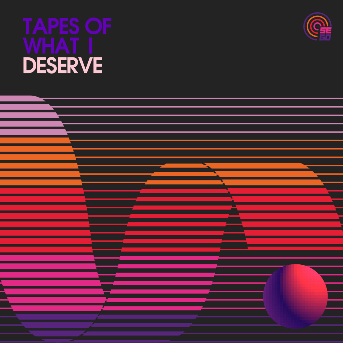 Tapes of What I Deserve | Sego