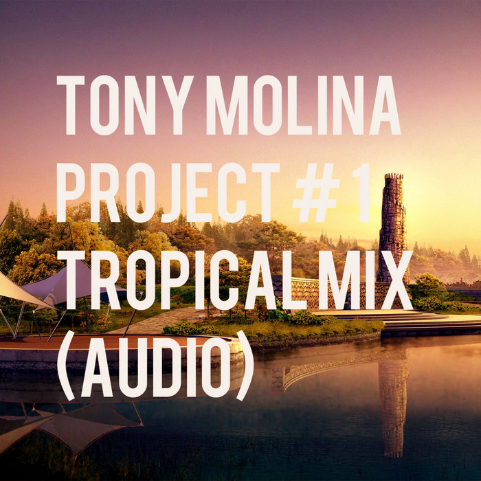 Project # 1 Tropical Mix (Audio) | Tony Molina