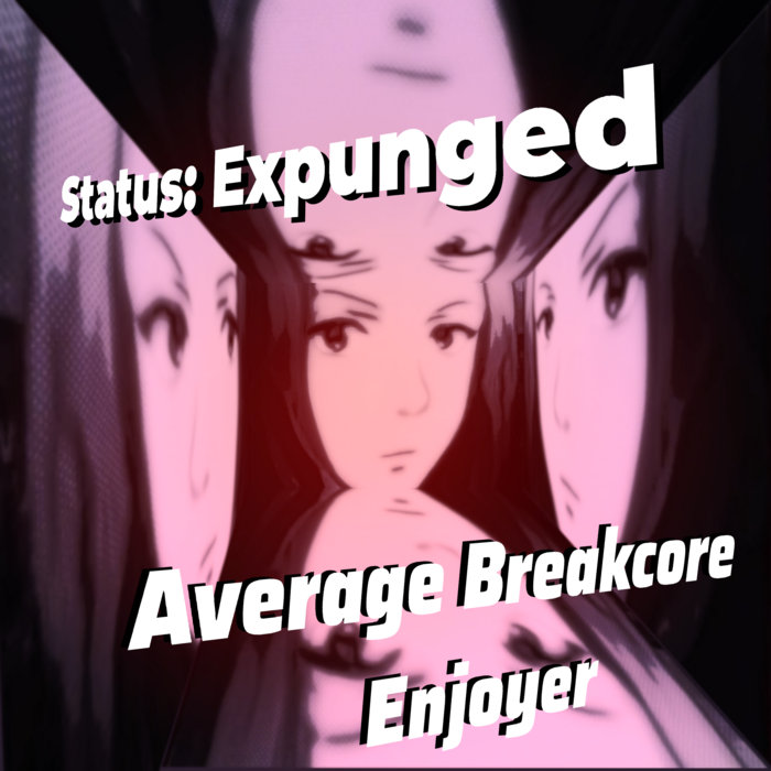 Average Breakcore Enjoyer | Status: Expunged