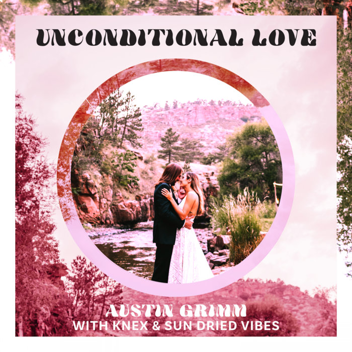 Unconditional Love | Austin Grimm with Knex and Sun-Dried Vibes | Austin Grimm