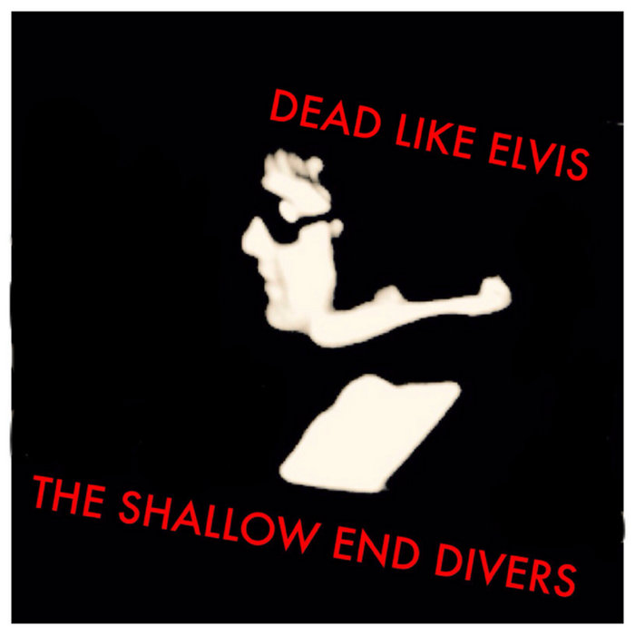 Dead Like Elvis | The Shallow End Divers