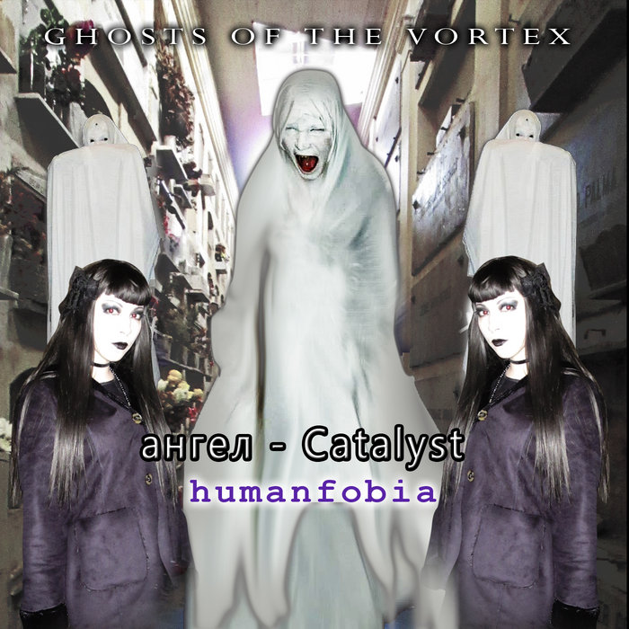 Ghosts of the Vortex (2018) | ангел - Catalyst x Humanfobia | Humanfobia