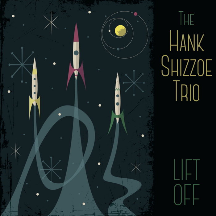 Lift Off | The Hank Shizzoe Trio | Hank Shizzoe