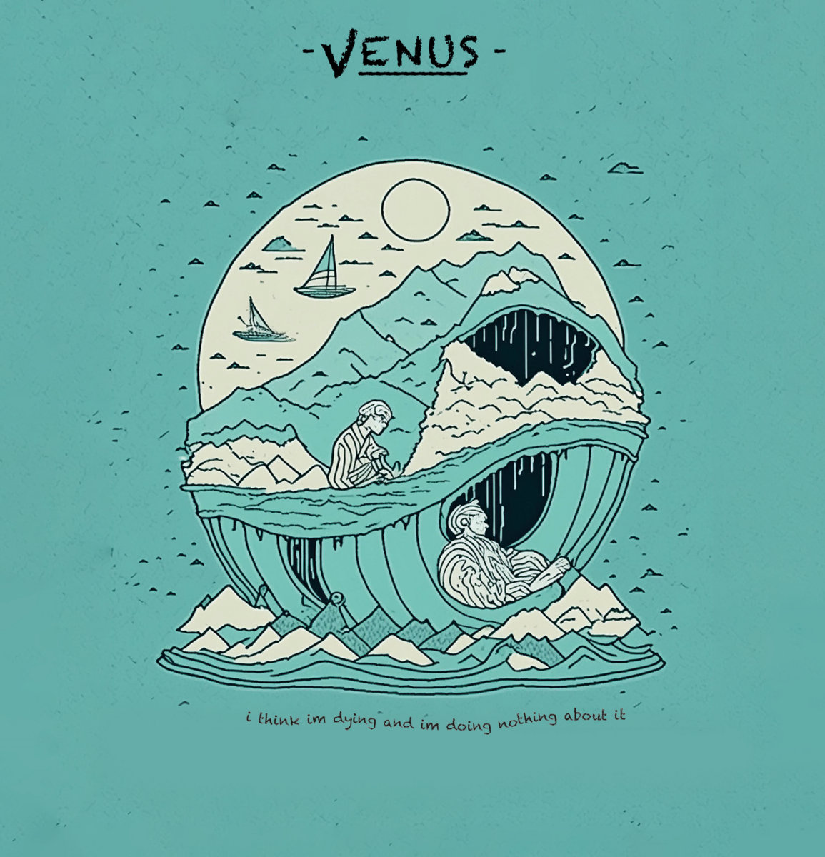 I Think Im Dying and Im Doing Nothing About It | Venus