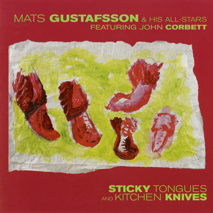 Sticky Tongues And Kitchen Knives | Mats Gustafsson & His All-Stars ...