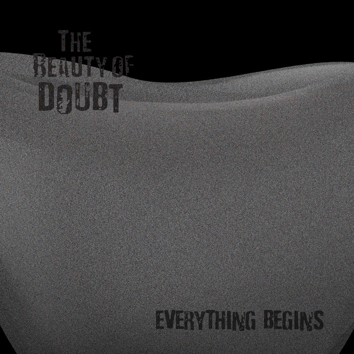 Everything Begins | THE BEAUTY OF DOUBT