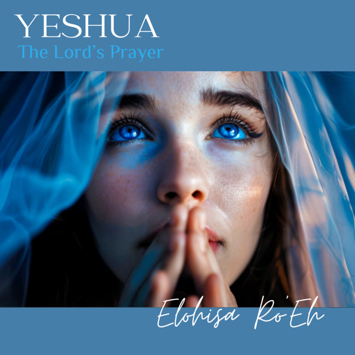 YESHUA (The Lord's Prayer) | Elohisa Ro'eH