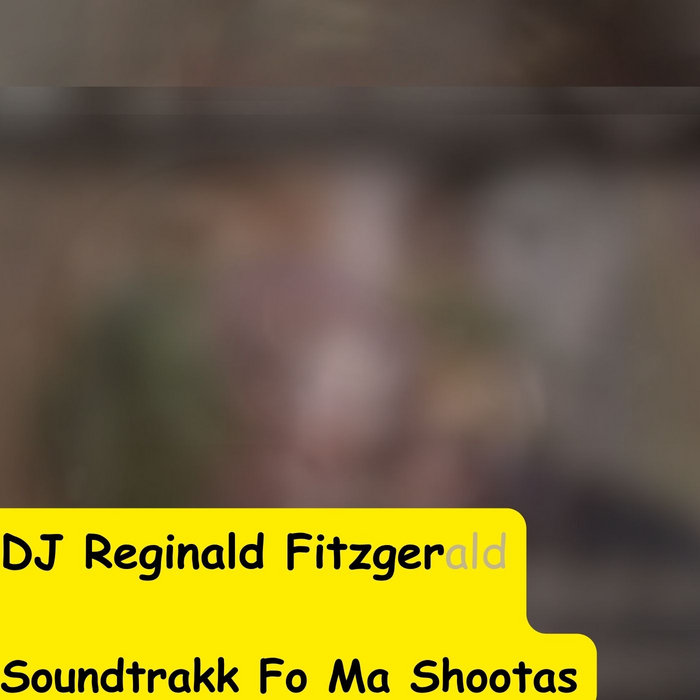 Soundtrakk Fo Ma Shooters | DJ Reginald Fitzgerald