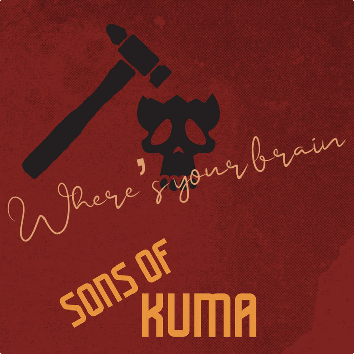 where´s your brain | Sons of Kuma