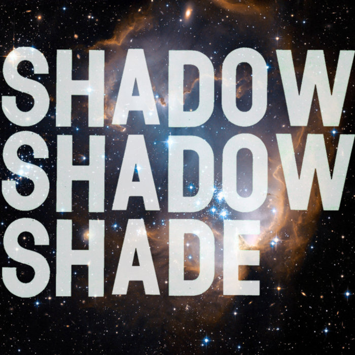 SHADOW SHADOW SHADE | Shadow Shadow Shade