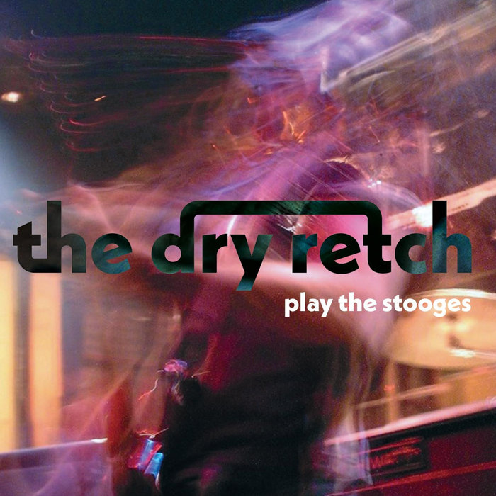 The Dry Retch Play The Stooges | The Dry Retch