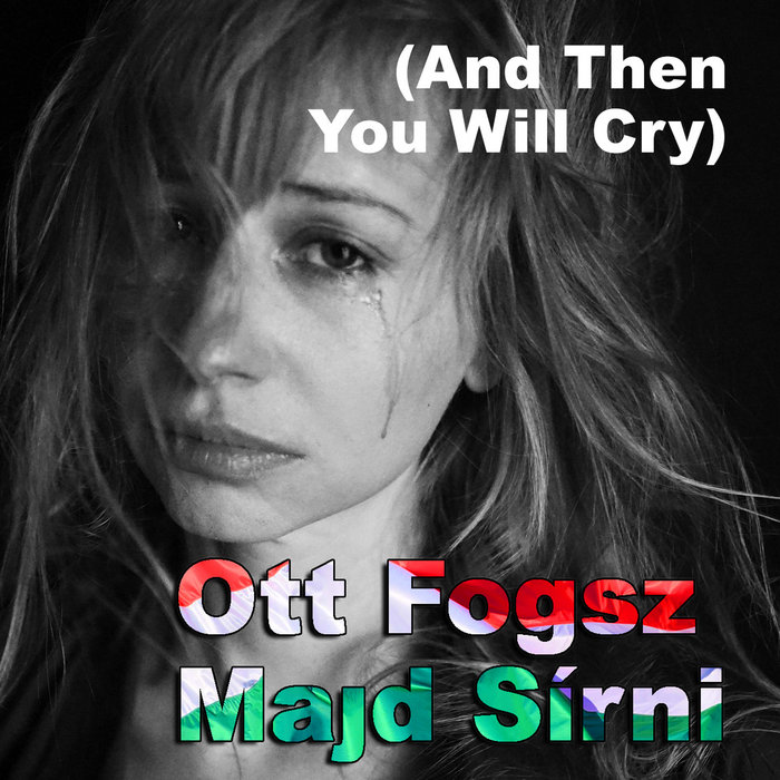 Ott Fogsz Majd Sírni (Hungarian: and then you will cry) Baritone ...