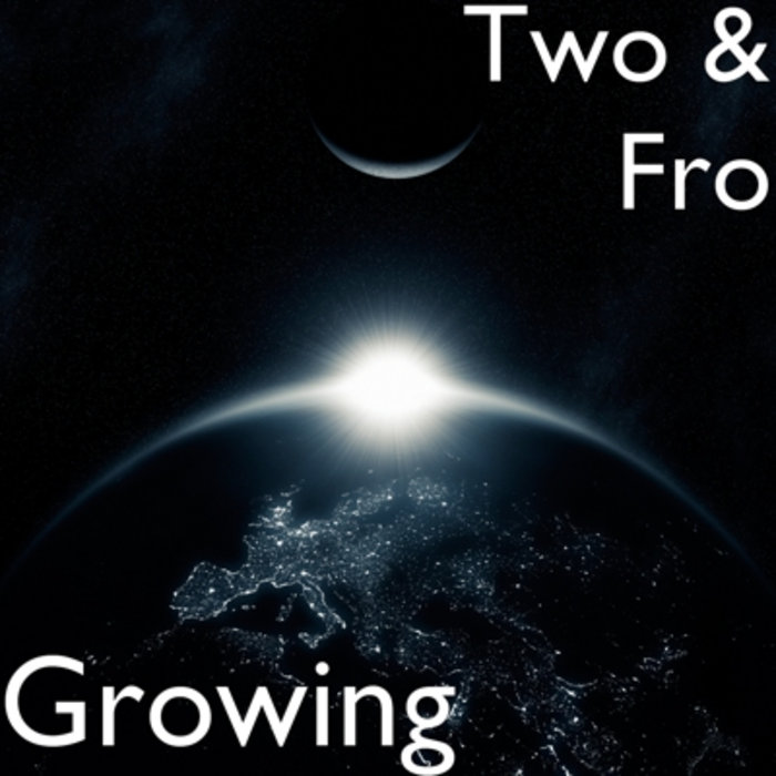 Growing | Two & Fro