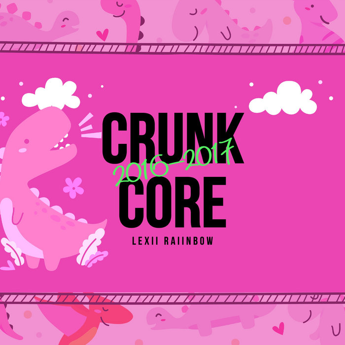 Crunk Core 2016 | Lexii Raiinbow