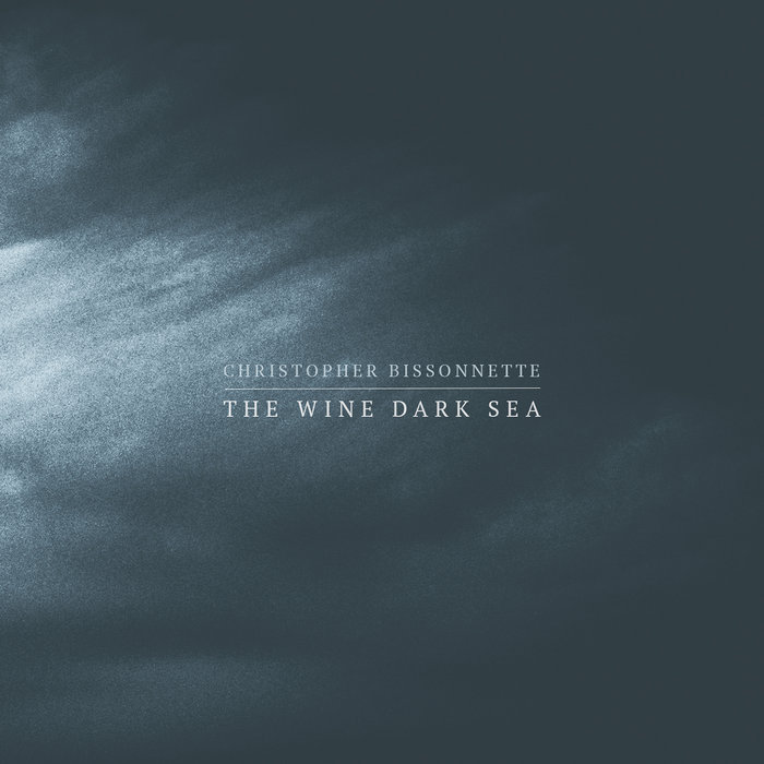 The Wine Dark Sea | Christopher Bissonnette | DRONARIVM