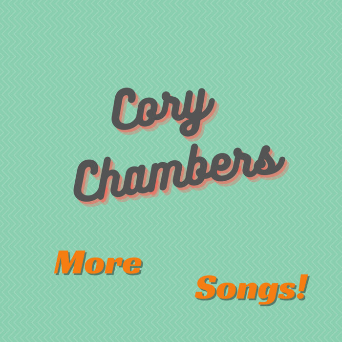 More Songs! | Cory Chambers