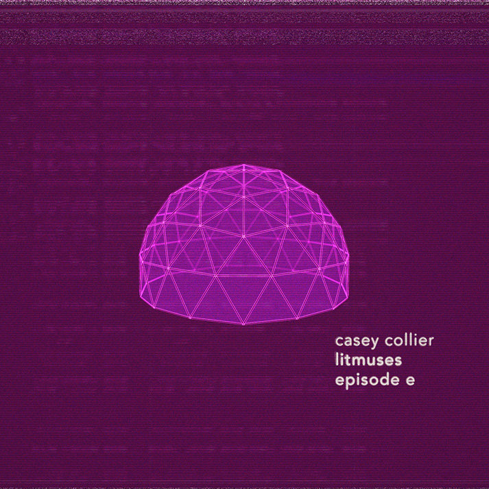 Litmuses: Episode E | Casey Collier