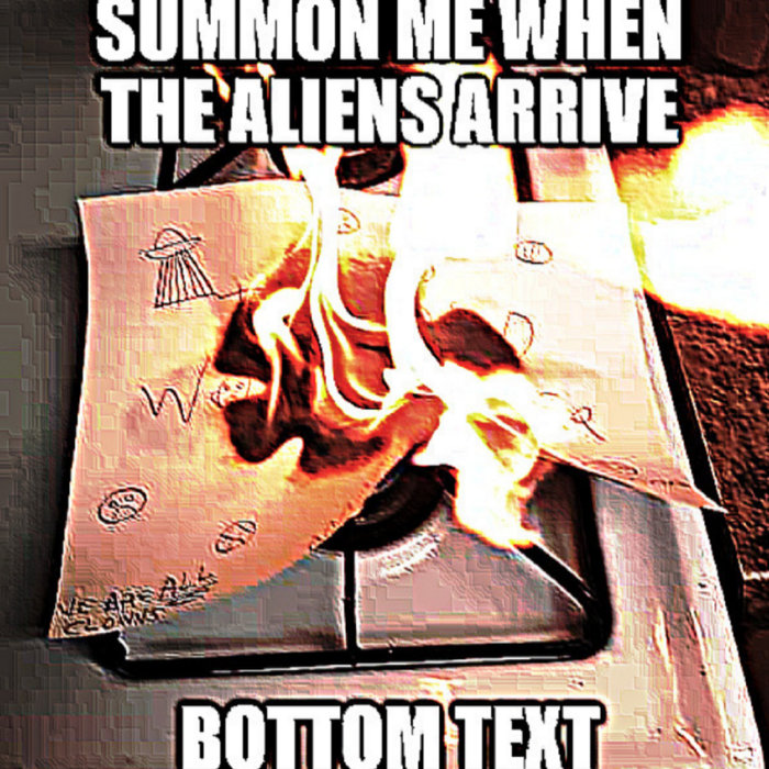 BOTTOM TEXT | SUMMON ME WHEN THE ALIENS ARRIVE | Tessa Discordia