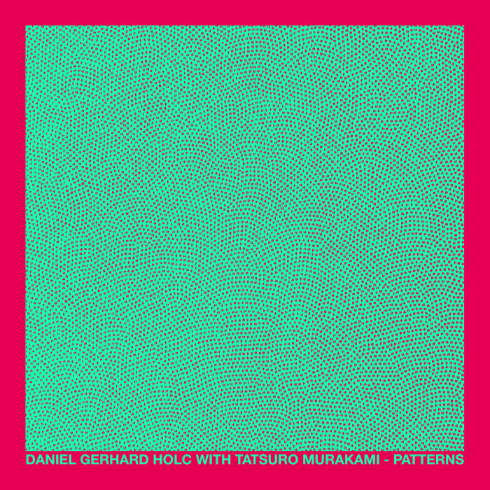 Patterns | Daniel Gerhard Holc with Tatsuro Murakami | Ascii.Disko