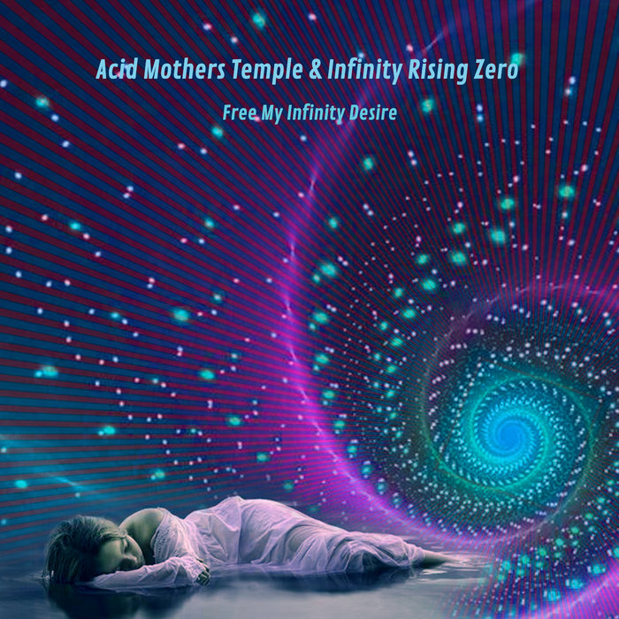 Free My Infinity Desire | Acid Mothers Temple & Infinity Rising Zero ...