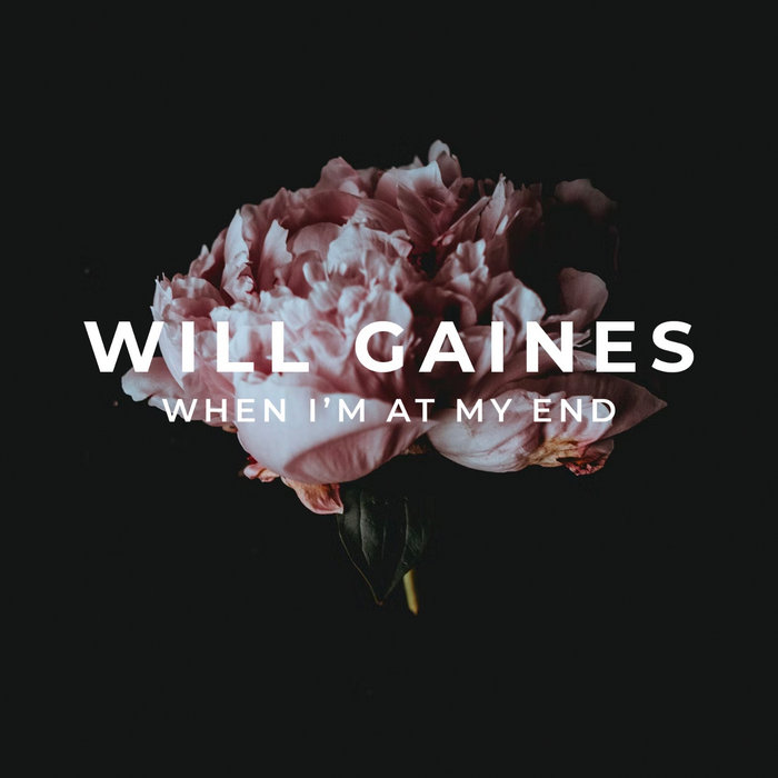 When I'm at My End | Will Gaines