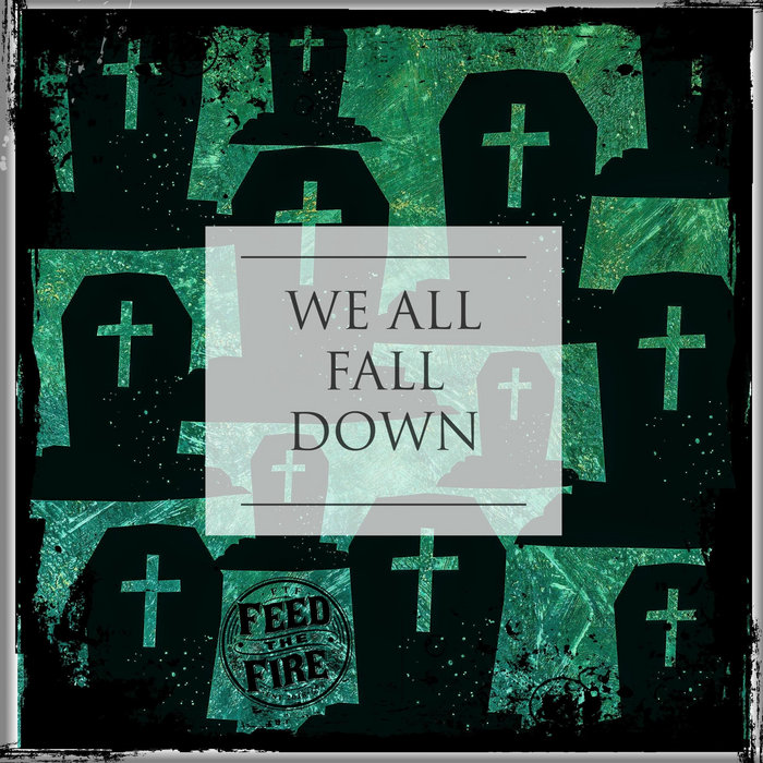 WE ALL FALL DOWN | FEED THE FIRE