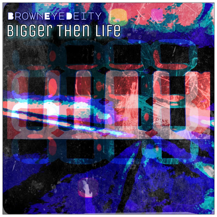 Bigger Then Life | BrownEyeDeity