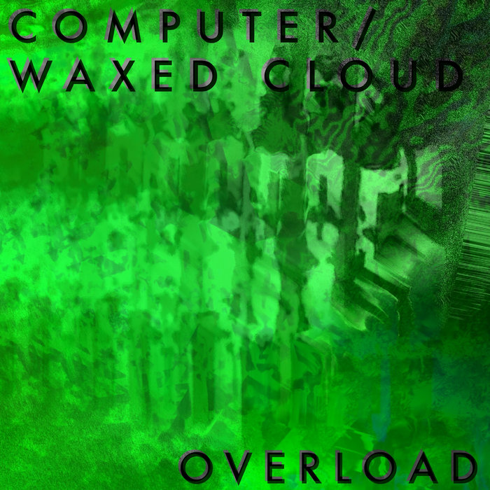 Overload | Computer / Waxed Cloud | Imploding Sounds